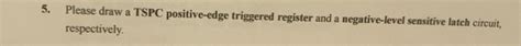 Solved 5 Please Draw A Tspc Positive Edge Triggered