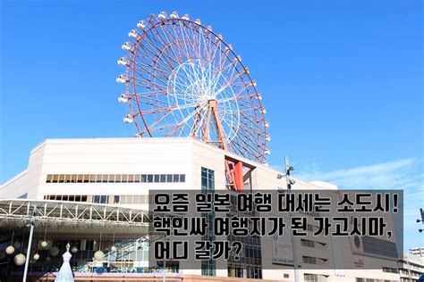 큐슈여행의 모든것 요즘 일본 소도시 여행이 대세라는 거 다들 알고 계시죠 일본소도시 여행