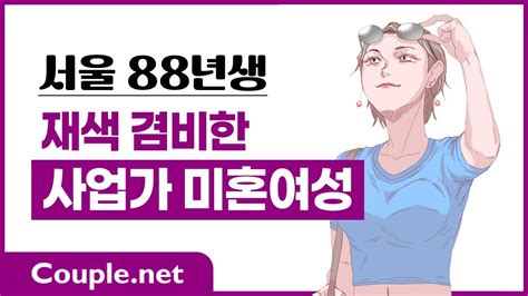 Couple Net 사업가 여성 만남 서울 투자회사 대표 자가보유 영어 능통 재색겸비한 88년생 결혼 은 선우 Youtube