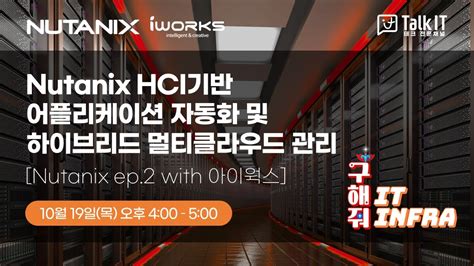 Nutanix Hci기반 어플리케이션 자동화 및 하이브리드 멀티클라우드 관리 구해줘 It Infra토크아이티 프리미엄 웨비나 아이웍스 Youtube