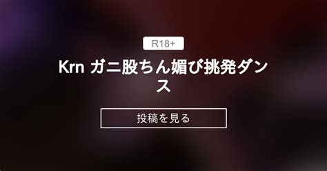 Krn ガニ股ちん媚び挑発ダンス しれしれ Siresireの投稿｜ファンティア Fantia