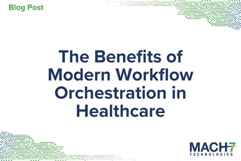 The Benefits Of Modern Workflow Orchestration In Healthcare Mach7 Technologies