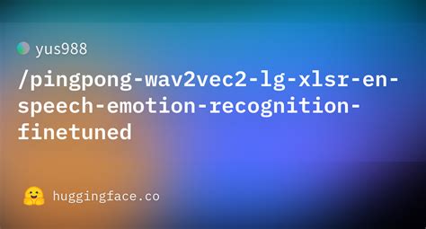 Yus988 Pingpong Wav2vec2 Lg Xlsr En Speech Emotion Recognition Finetuned At Main