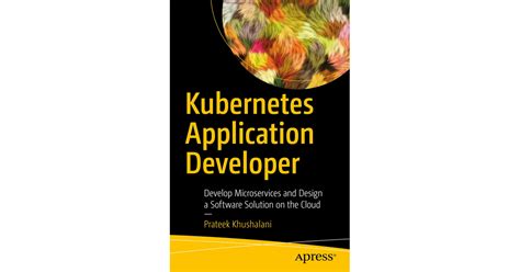 Kubernetes Application Developer Develop Microservices And Design A Software Solution On The