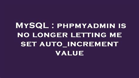 Mysql Phpmyadmin Is No Longer Letting Me Set Autoincrement Value Youtube