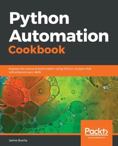 Python Automation Cookbook Explore The World Of Automation Using Python Recipes That Will