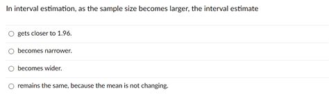 Solved In Interval Estimation As The Sample Size Becomes Chegg