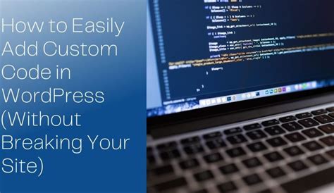 how to easily add custom code in wordpress without breaking your site