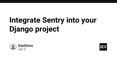 Integrate Sentry Into Your Django Project Dev Community