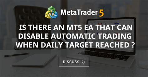 Is There An Mt5 Ea That Can Disable Automatic Trading When Daily Target Reached Auto Trading