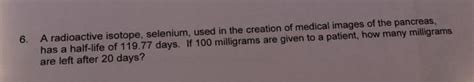 Solved 6 A Radioactive Isotope Selenium Used In The