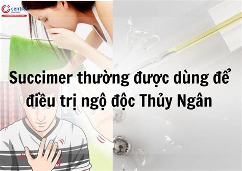 Succimer Thuốc Giải độc Kim Loại Nặng Dược Thư Quốc Gia 2022
