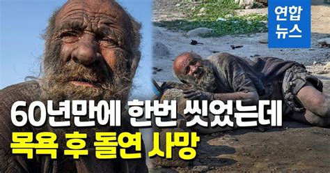 영상 60년 안씻다 처음 씻었는데가장 더러운 사나이 목욕 후 사망