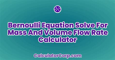 Bernoulli Equation Solve For Mass And Volume Flow Rate Calculator