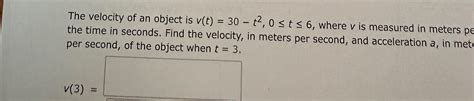 Solved The Velocity Of An Object Is V T 30 T2 0≤t≤6 ﻿where
