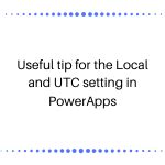 Useful Tip For The Local And UTC Setting In PowerApps Microsoft Dynamics CRM Tips And Tricks