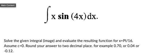 solved ∫﻿﻿xsin 4x dxsolve the given integral image ﻿and