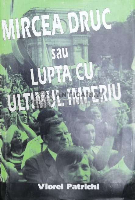 Viorel Patrichi Mircea Druc Sau Lupta Cu Ultimul Imperiu