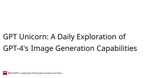 Gpt Unicorn A Daily Exploration Of Gpt 4s Image Generation Capabilities Bens Bites