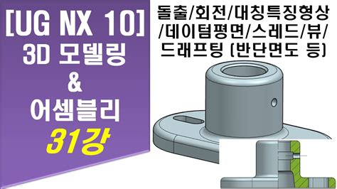 Ug Nx 3d 모델링 어셈블리 31강 스케치 및 3차원 모델링 작업 돌출 회전 대칭 특징형상 데이텀평면 스레드 구멍 모따기 모서리 블렌드 뷰