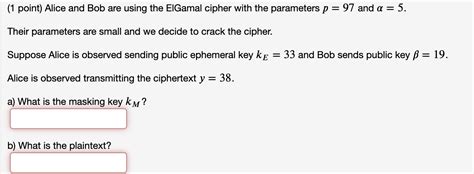 solved 1 ﻿point ﻿alice and bob are using the elgamal