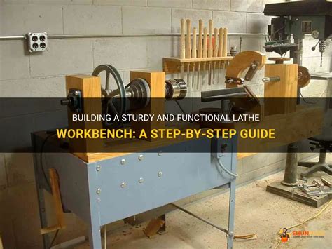 building a sturdy and functional lathe workbench a step by step guide