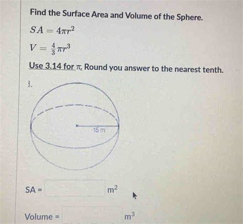 Solved Find The Surface Area And Volume Of The Sphere Sa 4π R 2 V 4 3 π R 3 Use 3 14 For π