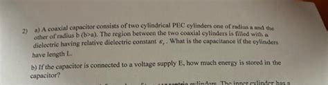 Solved 2 A A Coaxial Capacitor Consists Of Two Cylindrical