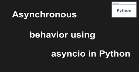 Achieving Asynchronous Behavior Using Asyncio In Python Rcoding