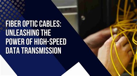 Unlocking High Speed Data Transmission With Fiber Optic Cables