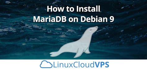 How To Install Mariadb On Debian 9 Linuxcloudvps Blog