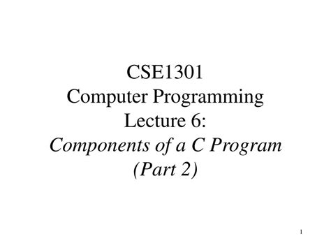 Ppt Cse1301 Computer Programming Lecture 6 Components Of A C Program Part 2 Powerpoint