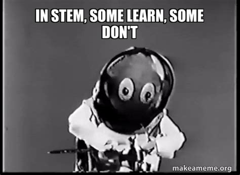 In Stem Some Learn Some Dont Meme Generator