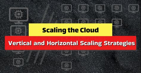 Scaling The Cloud Expert Strategies For Vertical And Horizontal Scale