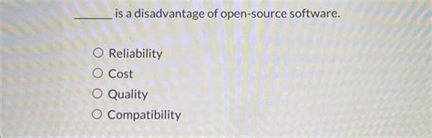 Solved Is A Disadvantage Of Open Source Software Chegg