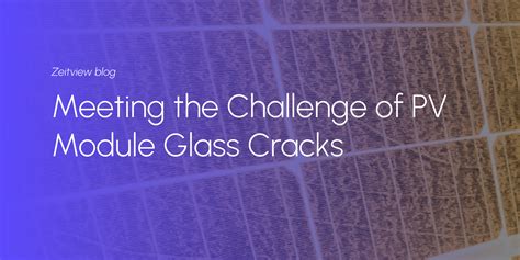 Meeting The Challenge Of Pv Module Glass Cracks
