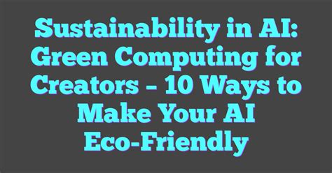 Sustainability In Ai Green Computing For Creators 10 Ways To Make