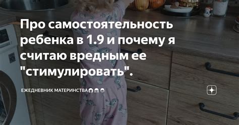 Про самостоятельность ребенка в 1 9 и почему я считаю вредным ее стимулировать Ежедневник