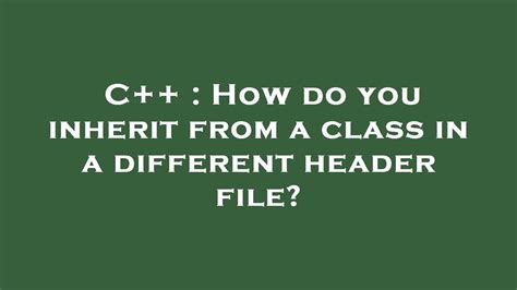 C How Do You Inherit From A Class In A Different Header File Youtube