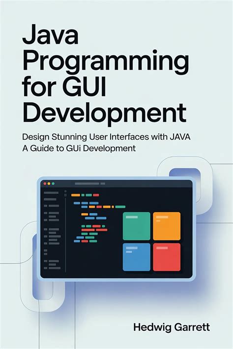 Java Programming For Gui Development Design Stunning User Interfaces With Java A Guide To Gui