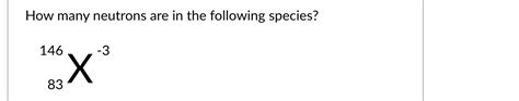 Solved How Many Neutrons Are In The Following Species Chegg Com