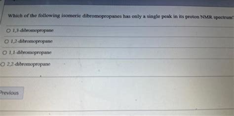 Solved Which Of The Following Isomeric Dibromopropanes Has