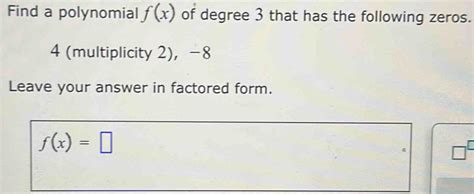 Solved Find A Polynomial F X Of Degree 3 That Has The Following Zeros