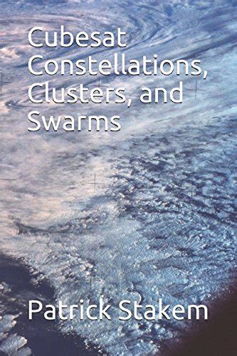 Cubesat Constellations Clusters And Swarms [3 5 2017] Patrick Stakem Br