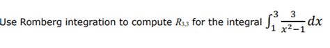 Solved Use Romberg Integration To Compute R33 For The