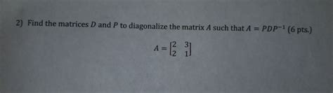 solved 2 find the matrices d and p to diagonalize the