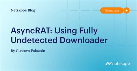 Asyncrat Using Fully Undetected Downloader Netskope