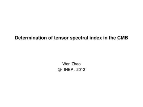 Ppt Determination Of Tensor Spectral Index In The Cmb By Wen Zhao Powerpoint Presentation Id
