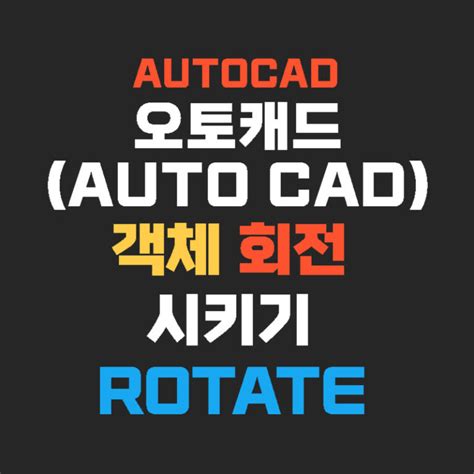 오토캐드auto Cad 객체 회전 시키기 Rotate