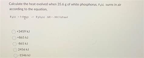 solved calculate the heat evolved when 35 6 g of white